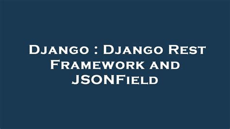 Django Django Rest Framework And Jsonfield Youtube
