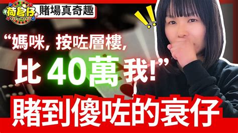 賭場真奇趣 賭到傻咗的衰仔 媽咪 按咗層樓比40萬我！賭仔輸極都唔放棄 賭場害年輕人 輸到有病無錢醫 Cc中文字幕