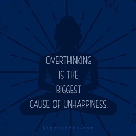 Overthinking Is The Biggest Cause Of Unhappiness Tiny Buddha