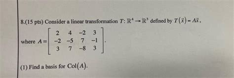 Solved 8. (15 pts) Consider a linear transformation T:R4→R3 | Chegg.com
