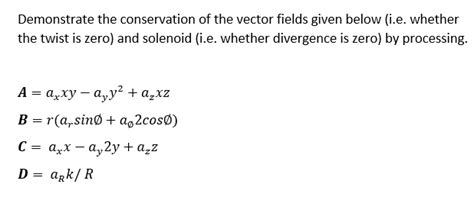 Solved Demonstrate The Conservation Of The Vector Fields Chegg
