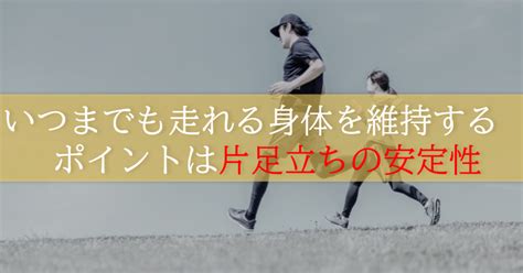 いつまでも走れる身体を維持するのに必要な片脚立位の安定性。良くない5パターンの片脚立位の特徴を知ろう。
