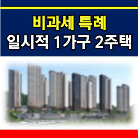 일시적 1가구 2주택 비과세 특례 조건 네이버 블로그
