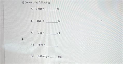 Solved 2 Convert The Following A 3tsp Ml B 1qt Ml C Solved 2 Convert The Following A 3tsp Ml B 1qt Ml C