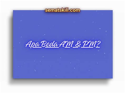 Apa Beda AM Dan PM Dalam Bahasa Inggris Sematskill