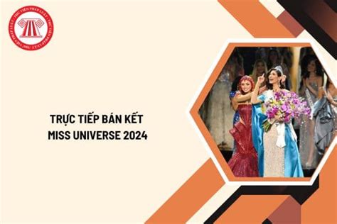 Trực Tiếp Bán Kết Miss Universe 2024 ở đâu Bán Kết Miss Universe 2024
