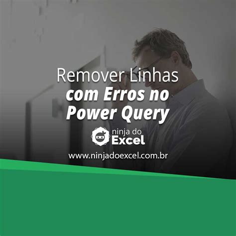 Como Remover Linhas Erros No Power Query Ninja Do Excel