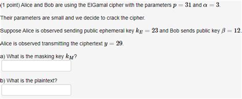 solved 1 point alice and bob are using the eigamal cipher