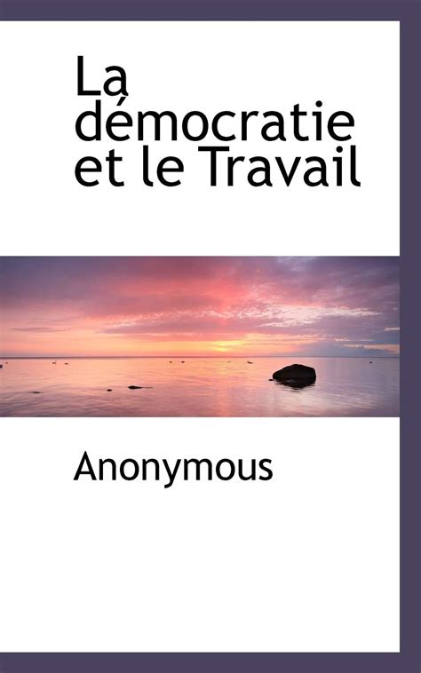 La D Mocratie Et Le Travail Anonymous Amazon Books