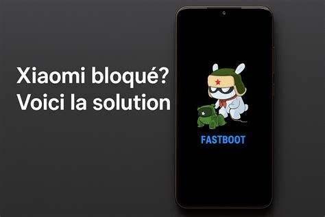 Pourquoi Mon Téléphone Xiaomi Reste T Il Bloqué En Mode Fastboot