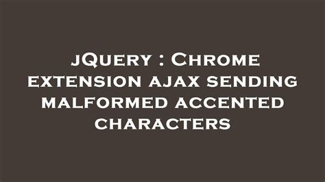 Jquery Chrome Extension Ajax Sending Malformed Accented Characters