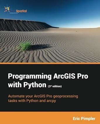 Programming ArcGIS Pro With Python 3rd Edition Pimpler Eric