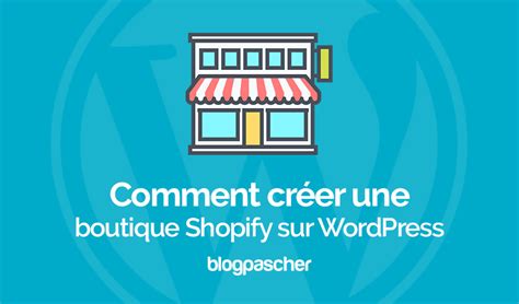 Comment créer une boutique Shopify sur WordPress