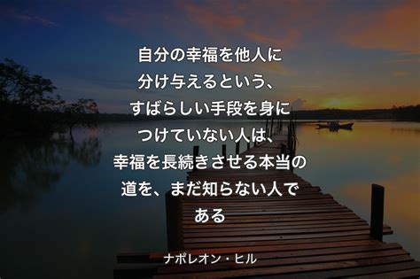【背景3】自分の幸福を他人に分け与えるという、すばらしい手段を身につけていない人は、幸福を長続きさせる本当の道を、まだ知らない人である