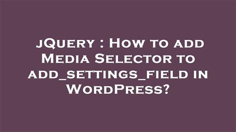 Jquery How To Add Media Selector To Addsettingsfield In Wordpress