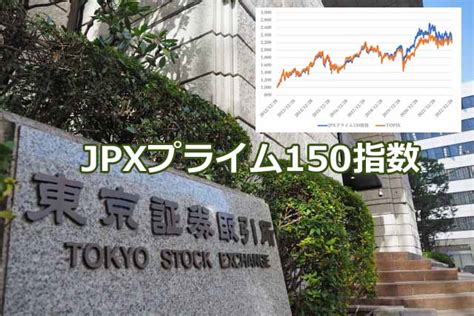 Jpxプライム150指数とは？東証の期待に応えた銘柄だけの株価指数！ ビジネスコンサルティングの現場から
