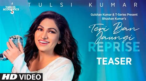 Tulsi Kumar Teri Ban Jaungi Reprise Song Teaser T Series Acoustics