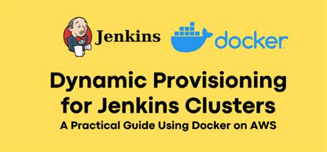 Dynamic Provisioning For Jenkins Clusters A Practical Guide Using Docker On Aws By Nikhil