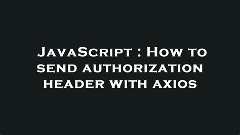 Javascript How To Send Authorization Header With Axios Youtube