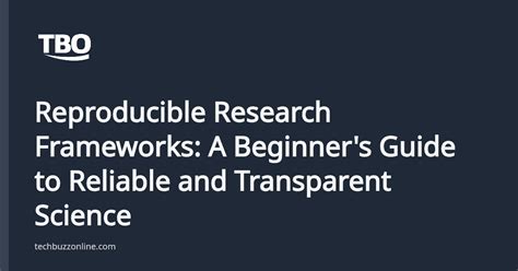 Reproducible Research Frameworks A Beginners Guide To Reliable And