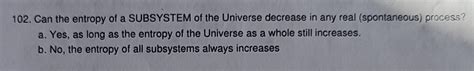 Solved 102 Can The Entropy Of A Subsystem Of The Universe