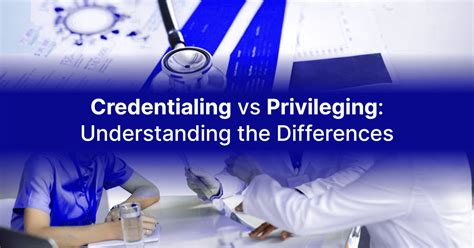 Credentialing Vs Privileging In Healthcare