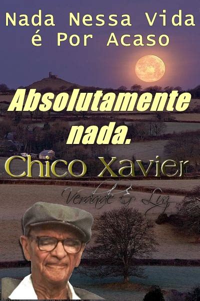 Nada Nessa Vida é Por Acaso Absolutamente Nada Chico Xavier Verdade Luz