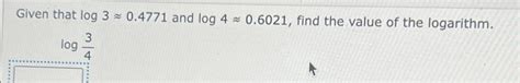 Solved Given That Log3~~04771 ﻿and Log4~~06021 ﻿find The
