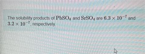 Solved The Solubility Products Of Pbso4 And Srso4 Are