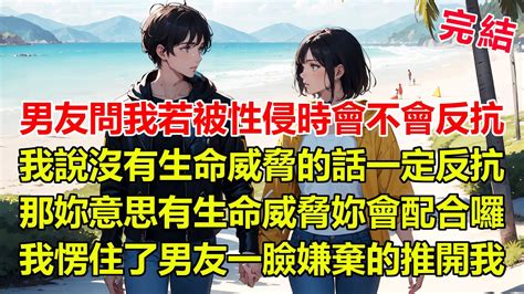 男友突然問我，若妳被性侵時會不會反抗？我說沒有生命威脅的話，一定反抗到底！他驚呼！那妳意思有生命威脅妳會配合他囉？那妳會順便享受嗎？我被問的