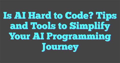 Is Ai Hard To Code Tips And Tools To Simplify Your Ai Programming Journey