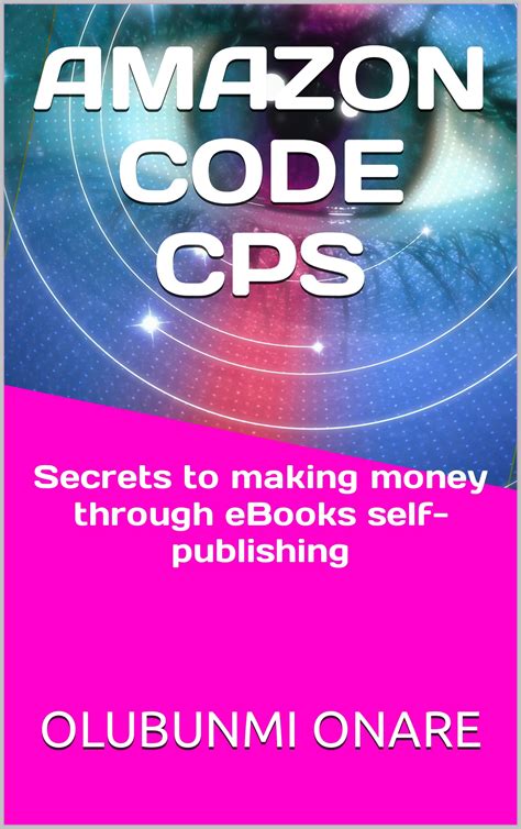 Amazon Code Cps Secrets To Making Money Through Ebooks Self Publishing