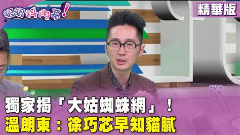 精華片段》獨家揭「大姑蜘蛛網」！溫朗東： 徐巧芯 早知貓膩【狠狠抖內幕】20240416 Youtube