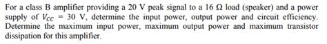 Solved For A Class B Amplifier Providing A 20 V Peak Signal