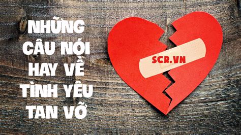 Những Câu Nói Hay Về Tình Yêu Tan Vỡ 103 Danh Ngôn Ngắn