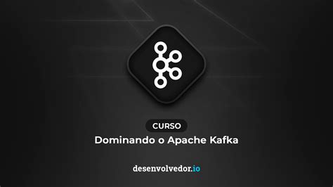 Curso Online Dominando O Apache Kafka Desenvolvedor Io