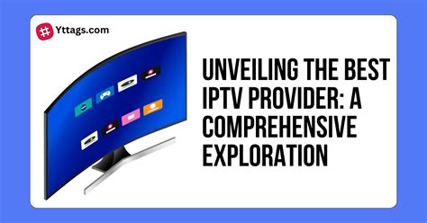 Unveiling The Best Iptv Service Provider In The Usa Yttags