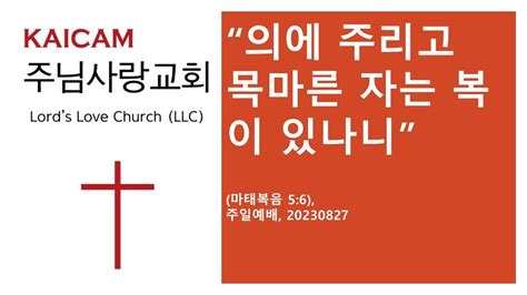 “의에 주리고 목마른 자는 복이 있나니” 마태복음 5 6 주님사랑교회 주일설교 20230827 Youtube