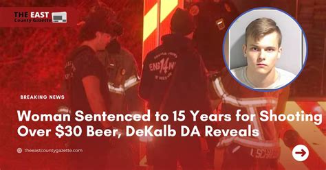 Woman Sentenced To 15 Years For Shooting Over 30 Beer Dekalb Da