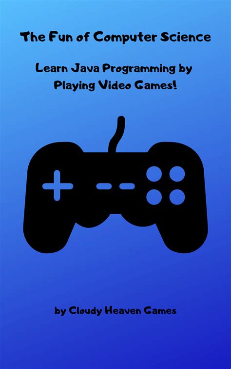 The Fun Of Computer Science Learn Java Programming By Playing Video Games By Cloudyheavengames
