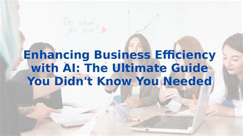 Enhancing Business Efficiency With Ai The Ultimate Guide You Didnt Know You Needed