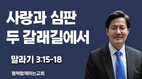 2023114 주일예배 사랑과 심판의 두 갈래길에서 말라기315~18 Youtube