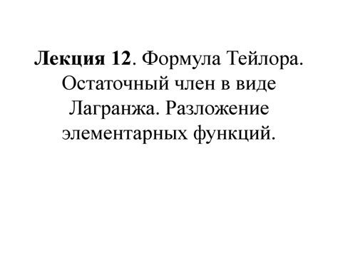 Формула Тейлора Остаточный член в виде Лагранжа Разложение
