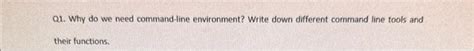 Solved Q1 Why Do We Need Command Line Environment Write