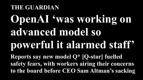 THE GUARDIAN OpenAI Was Working On Advanced Model So Powerful It Alarmed Staff Reports Say