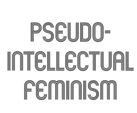 Pseudo Intellectual Feminism A Good Example Of Bad Behavior Circumspecte