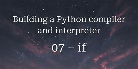 Building A Python Compiler And Interpreter 07 If Mathspp