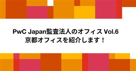 Pwc Japan有限責任監査法人のオフィスvol6―京都オフィスを紹介します！｜pwc Japan監査法人 採用公式note