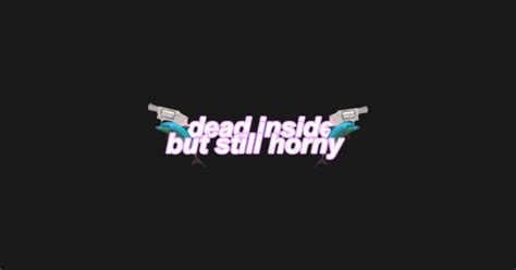 Dead Inside But Still Horny Aesthetic T Shirt Teepublic