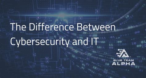 The Difference Between Cybersecurity And IT Blue Team Alpha